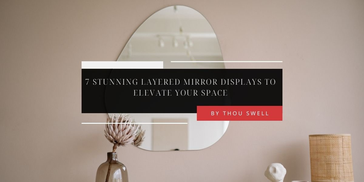 7 Stunning Layered Mirror Displays to Elevate Your Space